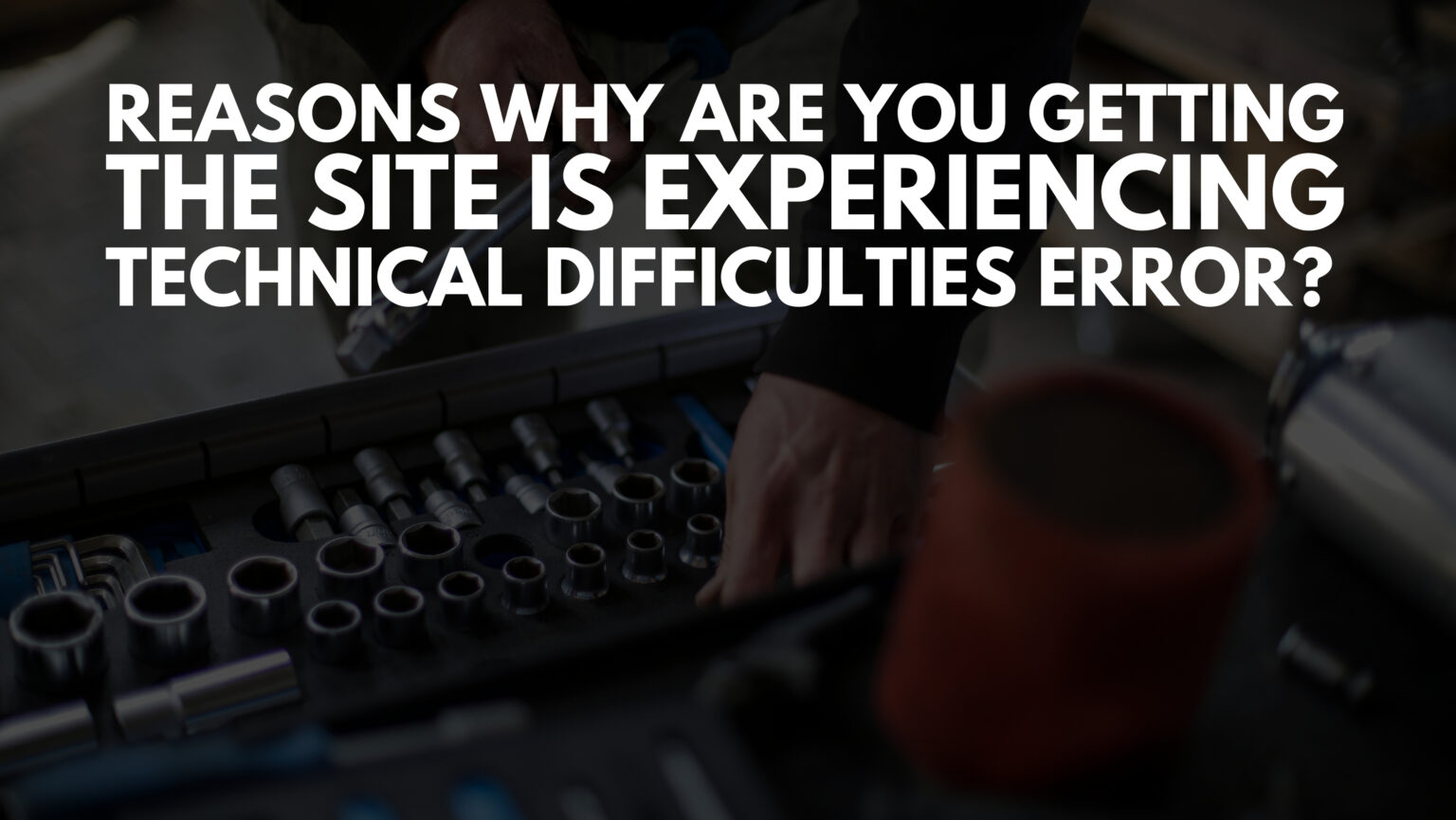 The Site Is Experiencing Technical Difficulties Fix The Error Tipsoont